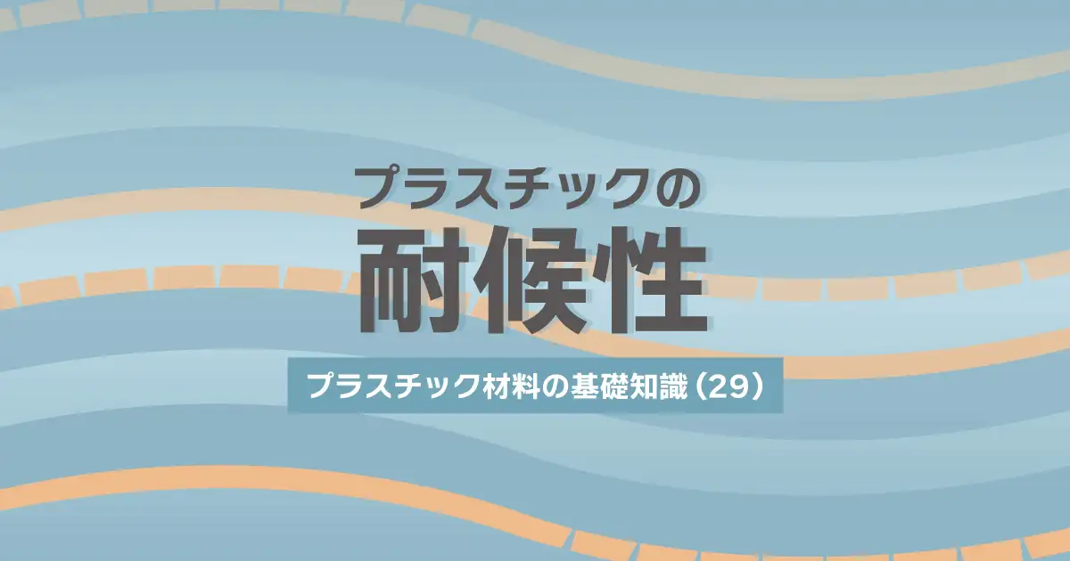 プラスチックの耐候性：プラスチック材料の基礎知識（29） 6550